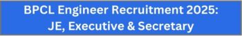 BPCL Engineer Recruitment 2025: JE, Executive & Secretary
